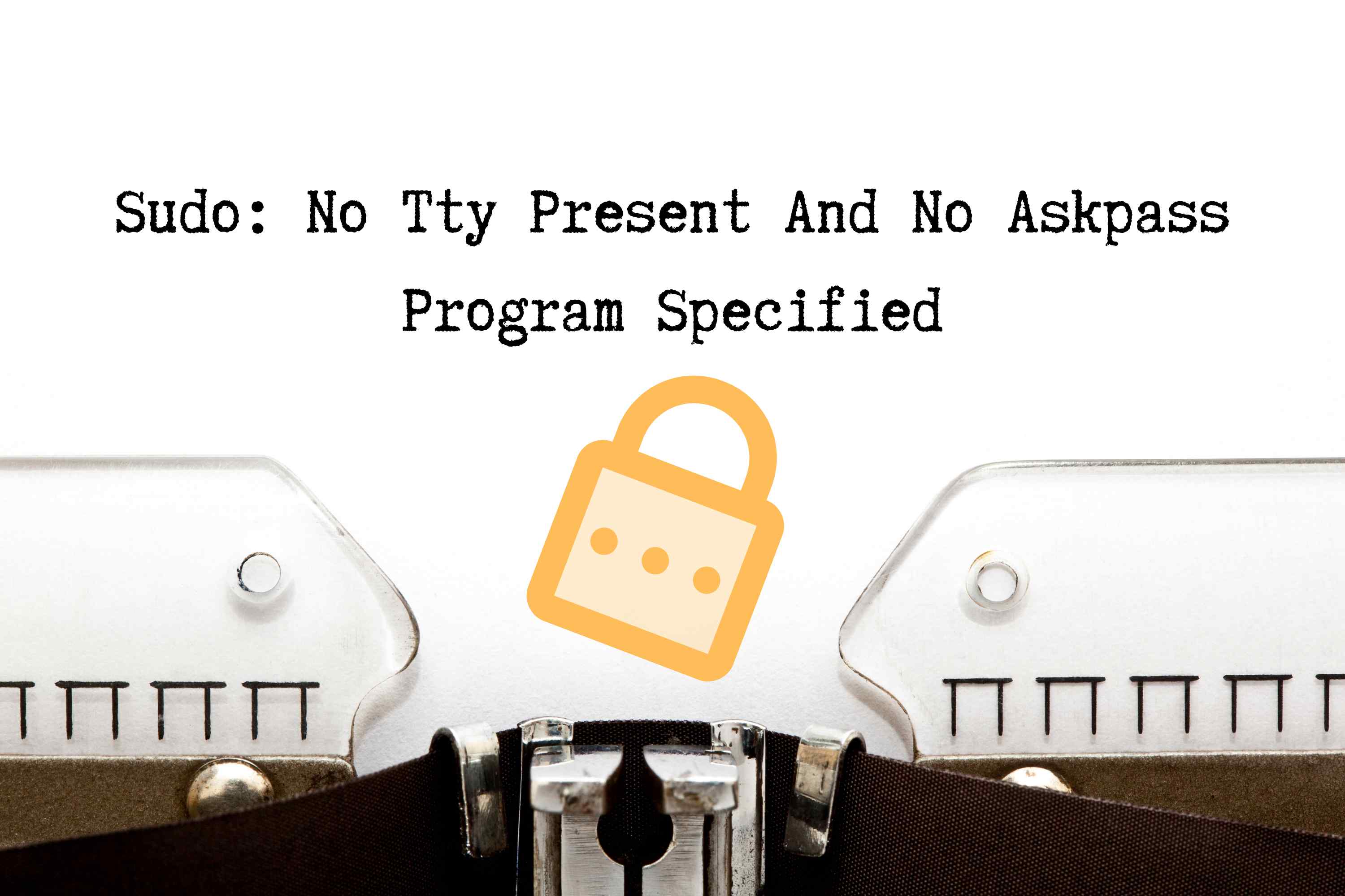 Sudo No Tty Present And No Askpass Program Specified